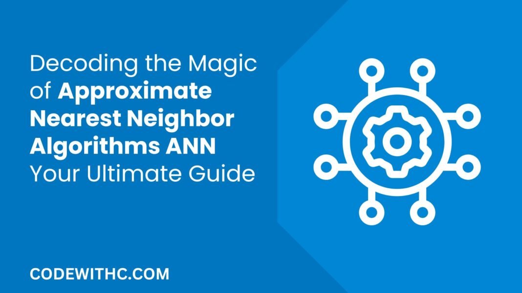 Decoding The Magic Of Approximate Nearest Neighbor Algorithms ANN: Your Ultimate Guide - Code With C