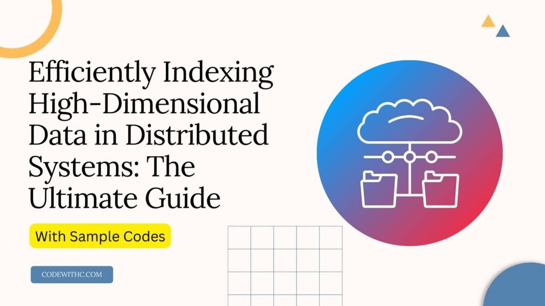 Efficiently Indexing High Dimensional Data In Distributed Systems The