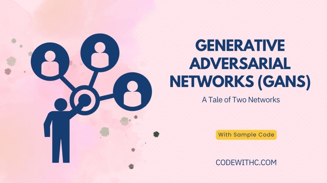 Generative Adversarial Networks (GANs): A Tale Of Two Networks - Code With C