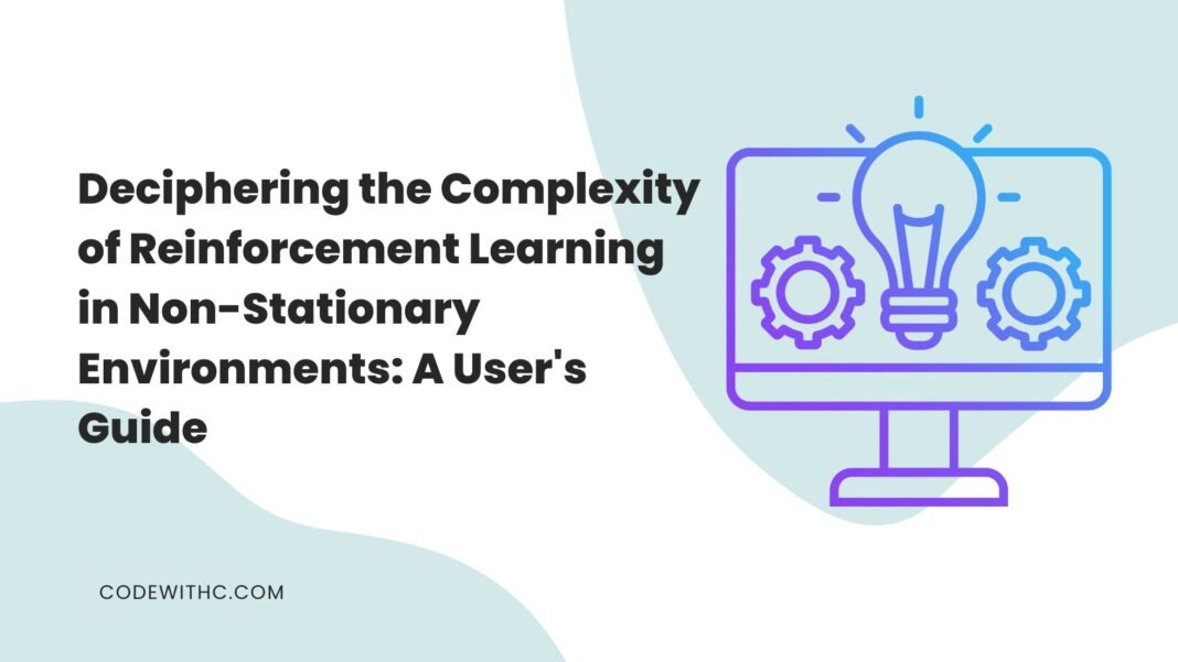 Deciphering The Complexity Of Reinforcement Learning In Non-Stationary Environments: A User's ...